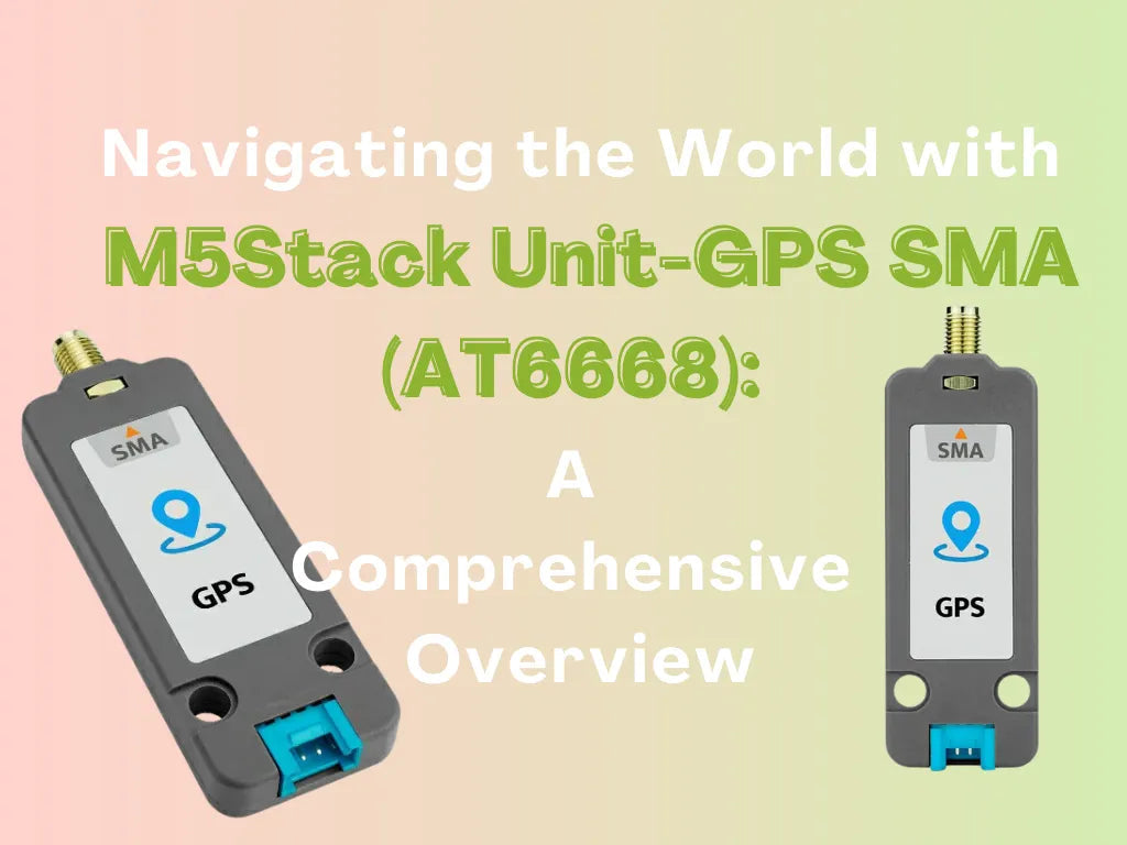 Navigating the World with M5Stack Unit-GPS SMA (AT6668): A Comprehensi ...